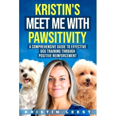 预订 Kristin’s Meet Me with Pawsitivity: A Comprehensive Guide to Effective Dog Training Through Positive Reinforcement