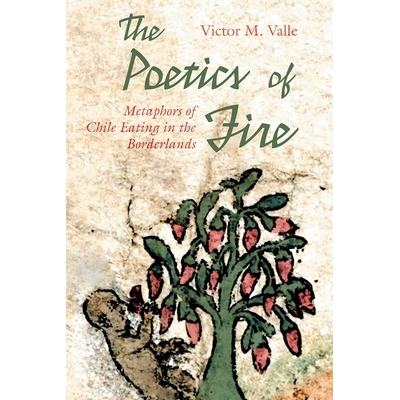 预订 The Poetics of Fire: Metaphors of Chile Eating in the Borderlands 火的诗学：智利边疆饮食的隐喻: 9780826365545