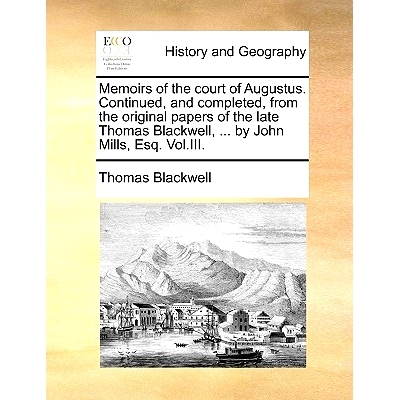 预订 Memoirs of the court of Augustus. Continued, and completed, from the original papers of the late Thomas Blackwell,