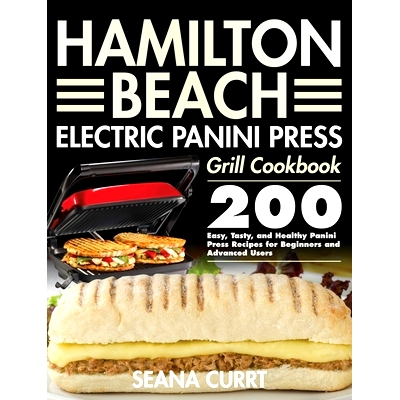 预订 Hamilton Beach Electric Panini Press Grill Cookbook: 200 Easy, Tasty, and Healthy Panini Press Recipes for Beginner