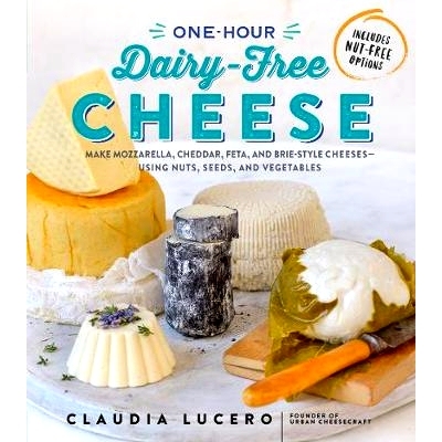 预订 One-Hour Dairy-Free Cheese: Make Mozzarella, Cheddar, Feta, and Brie-Style Cheeses--Using Nuts, Seeds, and Vegetabl