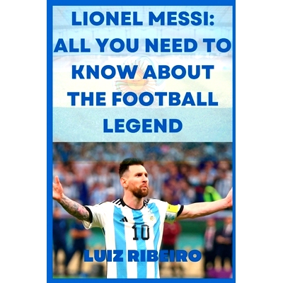 预订 Lionel Messi: All yo need to know about the football legend: 9798370793516