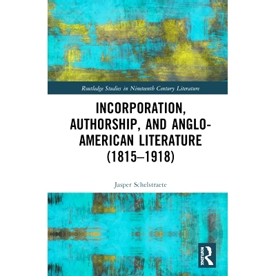 预订 Incorporation, Authorship, and Anglo-American Literature (1815–1918) 合并、作者身份与英美文学 1815-1918: 978036733