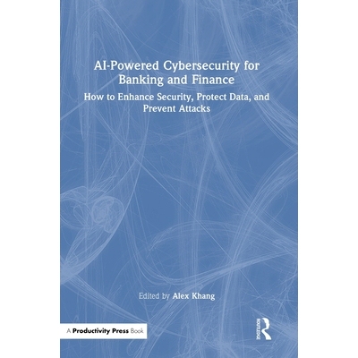 预订 AI-Powered Cybersecurity for Banking and Finance: How to Enhance Security, Protect Data, and Prevent Attacks 银行和