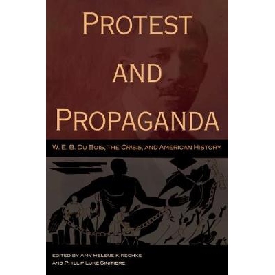 预订 Protest and Propaganda: W. E. B. Du Bois, the CRISIS, and American History 抗议与宣传：W.E.B.杜波依斯、《危机: 9780