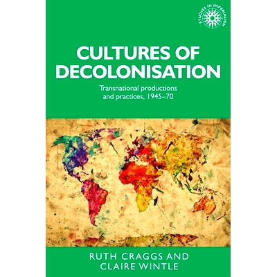 预订 Cultures of Decolonisation: Transnational Productions and Practices, 1945-70: 9781526134301