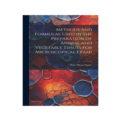 [预订]Methods and Formulae Used in the Preparation of Animal and Vegetable Tissues for Microscopical Exami 9781020927355