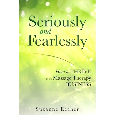 预订 Seriously and Fearlessly: How to Thrive in the Massage Therapy Business: 9781732529700