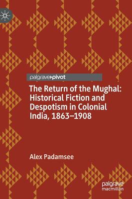 【预订】The Return of the Mughal: Historical Fiction and Despotism in Colonial India, 1863–1908