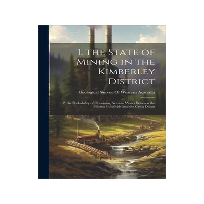 [预订]1. the State of Mining in the Kimberley District: 2. the Probability of Obtaining Artesian Water Bet 9781021139412