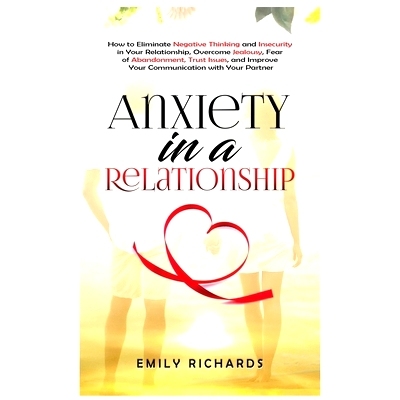 预订 Anxiety in a Relationship: How to Eliminate Negative Thinking and Insecurity in Your Relationship, Overcome Jealous