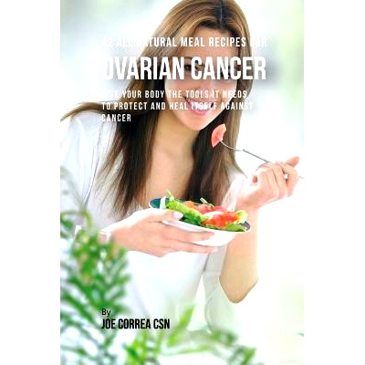 预订 42 All Natural Meal Recipes for Ovarian Cancer: Give Your Body the Tools It Needs to Protect and Heal Itself Agains