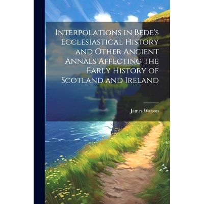 预订 Interpolations in Bede’s Ecclesiastical History and Other Ancient Annals Affecting the Early History of Scotland a