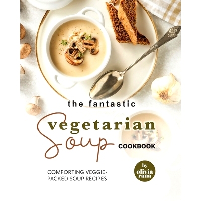预订 The Fantastic Vegetarian Soup Cookbook: Comforting Veggie-Packed Soup Recipes 绝妙的素食汤食谱：令人舒心的蔬菜汤食