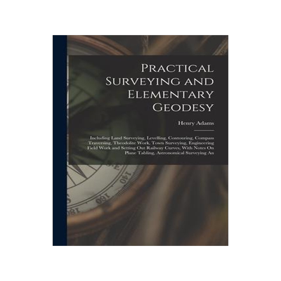 [预订]Practical Surveying and Elementary Geodesy: Including Land Surveying, Levelling, Contouring, Compass 9781015973664