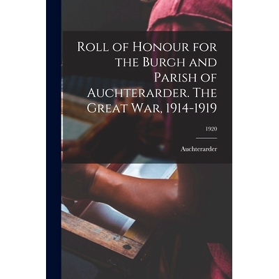 预订 Roll of Honour for the Burgh and Parish of Auchterarder. The Great War, 1914-1919; 1920: 9781014056887