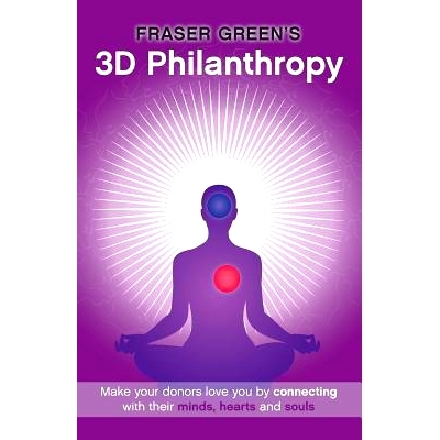 预订 3D Philanthropy: Make your donors love you by connecting with their minds, hearts and souls.: 9781895589894
