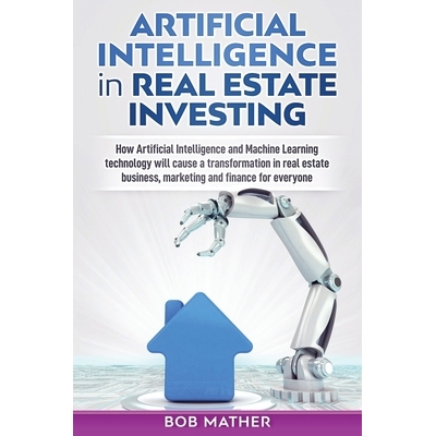 预订 Artificial Intelligence in Real Estate Investing: How Artificial Intelligence and Machine Learning technology will