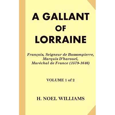 预订 A Gallant of Lorraine [Volume 1 of 2]: Francois, Seigneur de Bassompierre, Marquis D’harouel, Marechal de France (