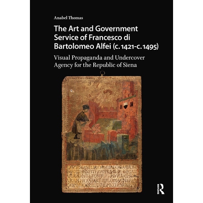 预订 The Art and Government Service of Francesco di Bartolomeo Alfei (c. 1421 - c. 1495): Visual Propaganda and Undercov