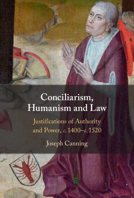 【预订】Conciliarism, Humanism and Law: Justifications of Authority and Power, C. 1400-C. 1520