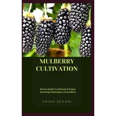 预订 Mulberry Cultivation: Novice Guide To Ultimate & Proper Grooming Techniques, Care & More: 9798859345922