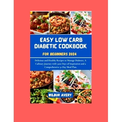 预订 Easy Low Carb Diabetic Cookbooks for Beginners 2024: Delicious and Healthy Recipes to Manage Diabetes, A Culinary J
