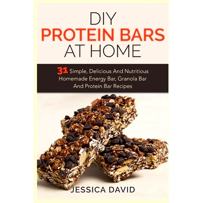 预订 DIY Protein Bars At Home: 31 Simple, Delicious And Nutritious Homemade Energy Bar, Granola Bar And Protein Bar Reci