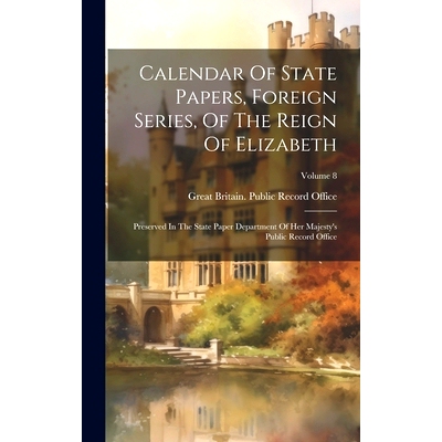 预订 Calendar Of State Papers, Foreign Series, Of The Reign Of Elizabeth: Preserved In The State Paper Department Of Her