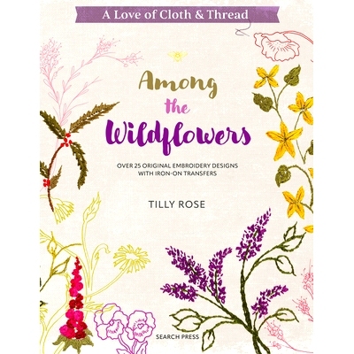 预订 A Love of Cloth & Thread: Among the Wildflowers: Over 25 Original Embroidery Designs with Iron-On Transfers: 978180