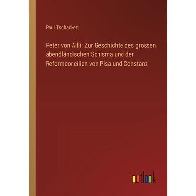 预订 Peter von Ailli: Zur Geschichte des grossen abendländischen Schisma und der Reformconcilien von Pisa und Constanz: