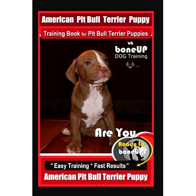 预订 American Pit Bull Terrier Puppy Training Book for Pit Bull Terrier Puppies By BoneUP DOG Training: Are You Ready to