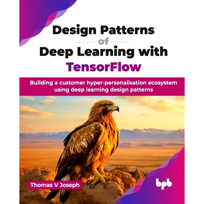 预订 Design Patterns of Deep Learning with TensorFlow: Building a customer hyper-personalisation ecosystem using deep le