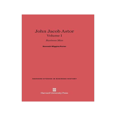 [预订]John Jacob Astor: Business Man, Volume I 9780674599840