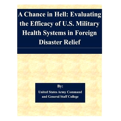 预订 A Chance in Hell: Evaluating the Efficacy of U.S. Military Health Systems in Foreign Disaster Relief: 9781505362497