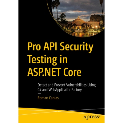预订 Pro API Security Testing in ASP.NET Core Detect and Prevent Vulnerabilities Using C# and WebApplicationFactory ASP.