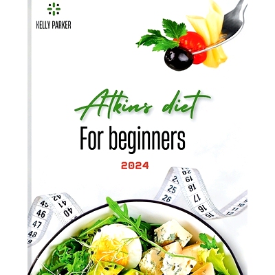 预订 Atkins Diet for Beginners 2024: A Comprehensive Guide to Kickstart Your Health Journey: 9798874117436