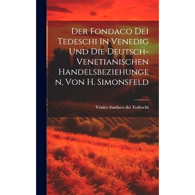 预订 Der Fondaco Dei Tedeschi In Venedig Und Die Deutsch-venetianischen Handelsbeziehungen, Von H. Simonsfeld: 978102103