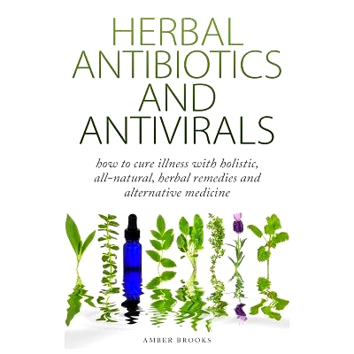 预订 Herbal Antibiotics & Antivirals: How to Cure Illness with Holistic, All Natural, Herbal Medicines and Remedies: 978