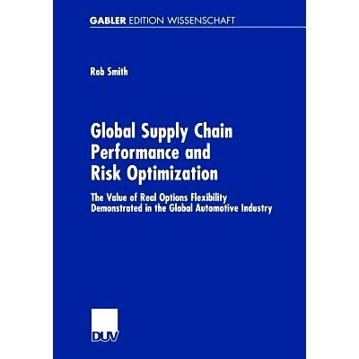 预订 Global Supply Chain Performance and Risk Optimization: The Value of Real Options Flexibility Demonstrated in the Gl