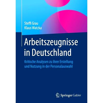预订 Arbeitszeugnisse in Deutschland: Kritische Analysen zu ihrer Erstellung und Nutzung in der Personalauswahl: 9783658