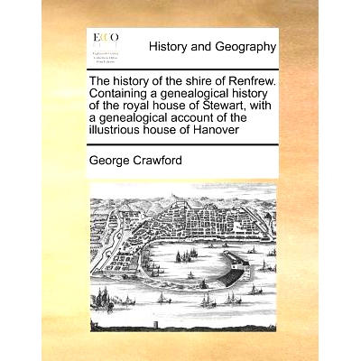 预订 The History of the Shire of Renfrew. Containing a Genealogical History of the Royal House of Stewart, with a Geneal
