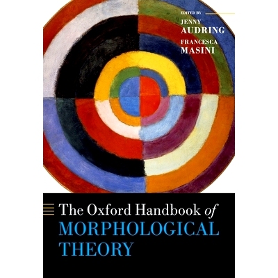 The Oxford Handbook of Morphological Theory 牛津形态学理论手册: 9780199668984