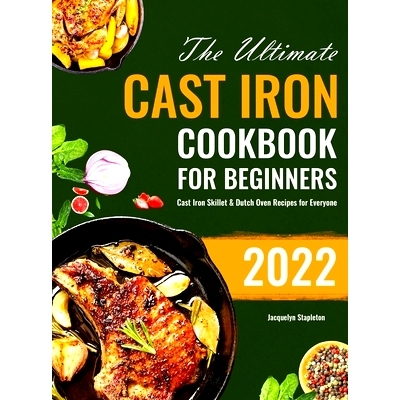 预订 The Ultimate Cast Iron Cookbook for Beginners: Cast Iron Skillet & Dutch Oven Recipes for Everyone: 9781801216296