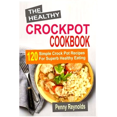 预订 The Healthy Crockpot Cookbook: 120 Simple Crock Pot Recipes For Superb Healthy Eating: 9781523705764