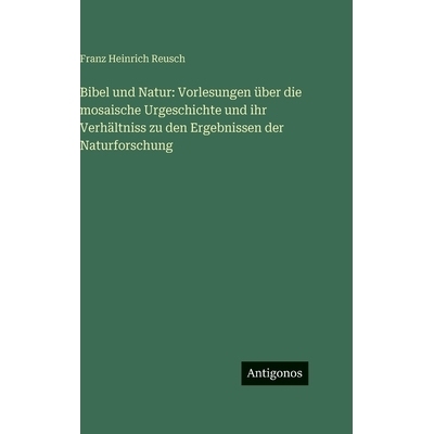 预订 Bibel und Natur: Vorlesungen über die mosaische Urgeschichte und ihr Verhältniss zu den Ergebnissen der Naturfors