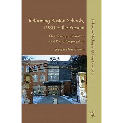 预订 Reforming Boston Schools, 1930–2006: Overcoming Corruption and Racial Segregation: 9780230111455