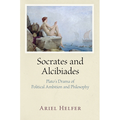 预订 Socrates and Alcibiades: Plato’s Drama of Political Ambition and Philosophy 苏格拉底和阿尔喀比亚德：柏拉图的政治野