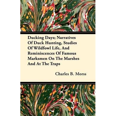 预订 Ducking Days; Narratives of Duck Hunting, Studies of Wildfowl Life, and Reminiscences of Famous Marksmen on the Mar