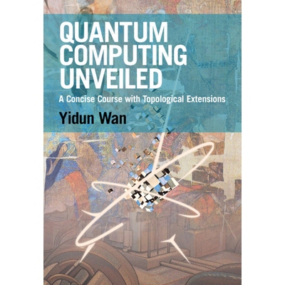 Quantum Computing Unveiled A Concise Course with Topological Extensions 量子计算揭秘：简明教程及拓扑扩展 9781009656078